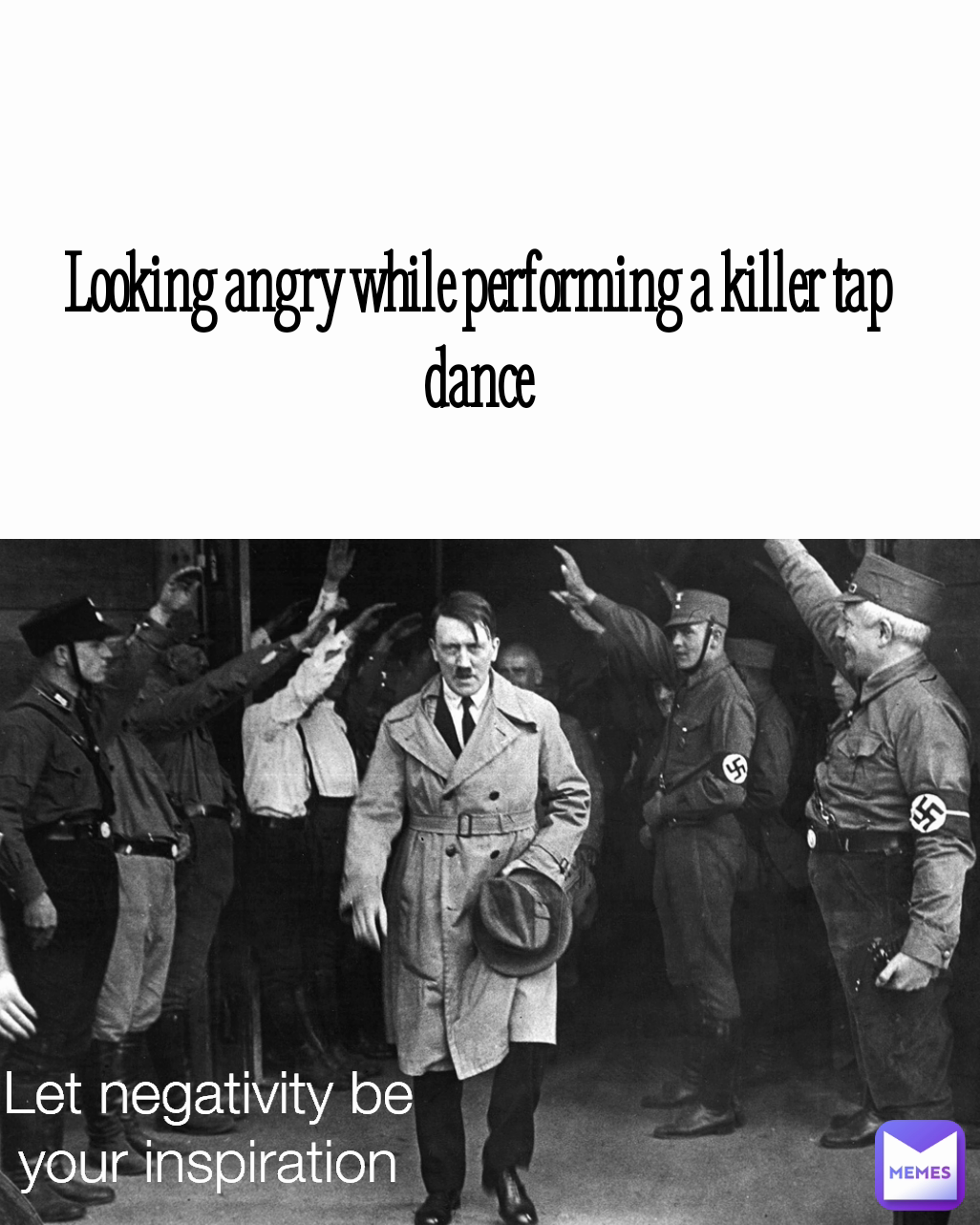 Looking angry while performing a killer tap dance Let negativity be ...