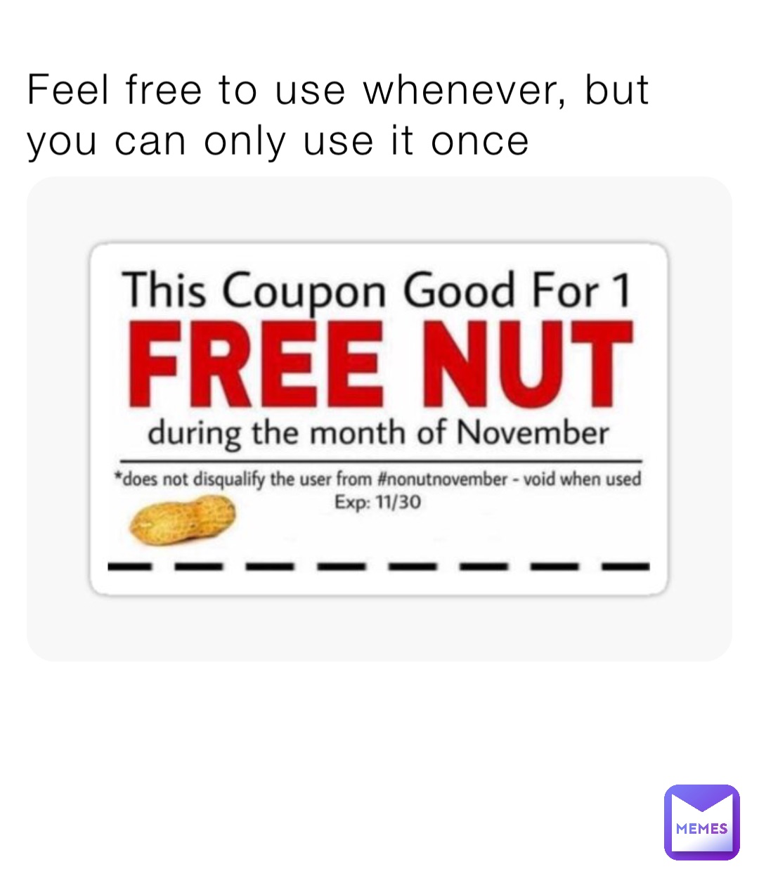 Feel free to use whenever, but you can only use it once | @buttsex | Memes