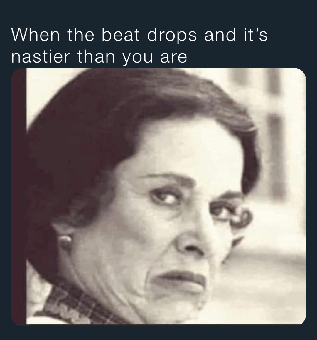 When the beat drops and it’s nastier than you are | @creation1017 | Memes