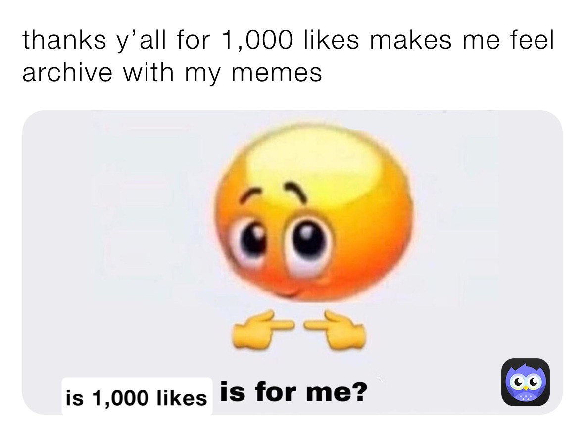 thanks y’all for 1,000 likes makes me feel archive with my memes ...