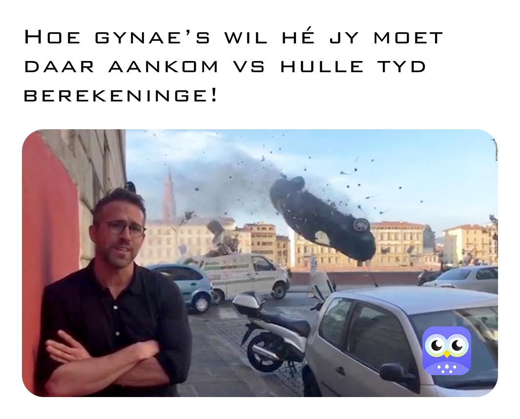 Hoe gynae’s wil hé jy moet daar aankom vs hulle tyd berekeninge ...