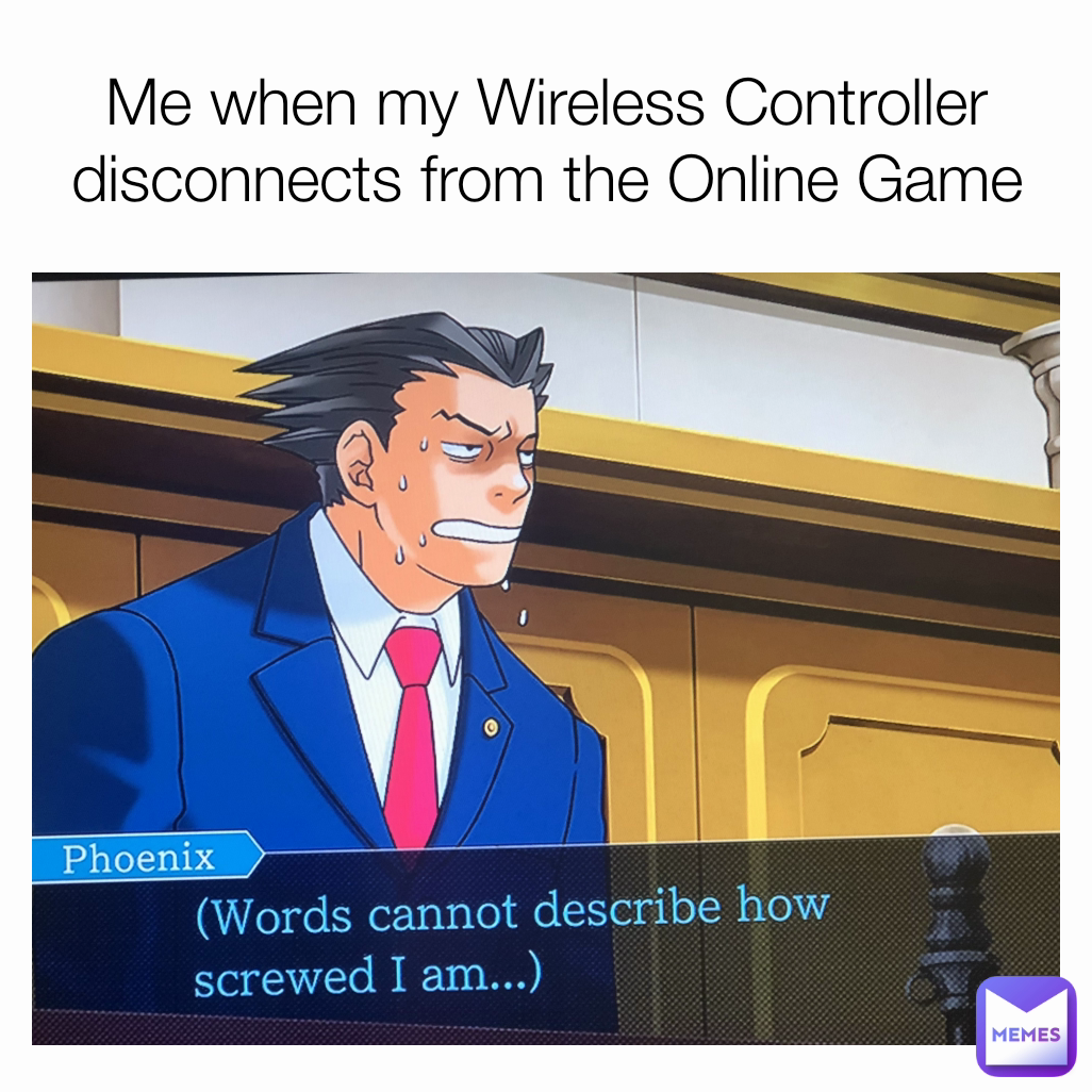 Me when my Wireless Controller disconnects from the Online Game ...