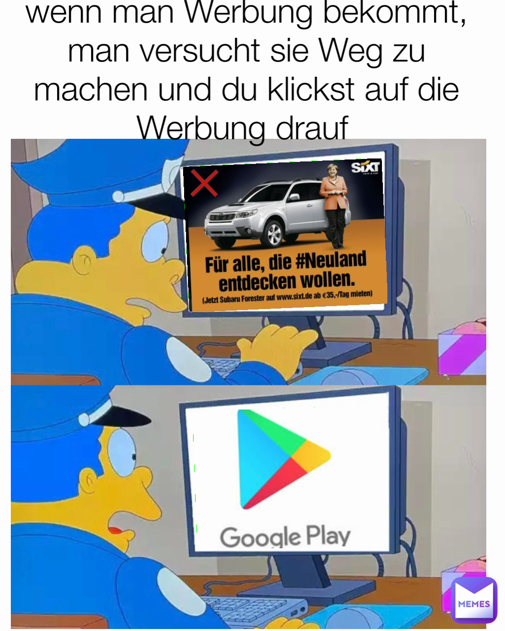 + wenn man Werbung bekommt, man versucht sie Weg zu machen und du ...
