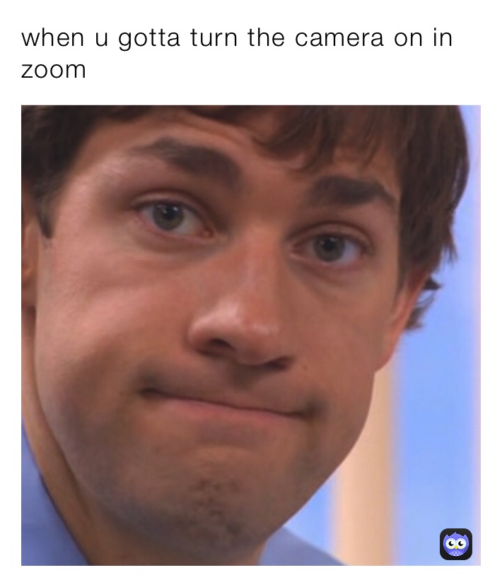 when u gotta turn the camera on in zoom | @nicolrrrrrrr | Memes