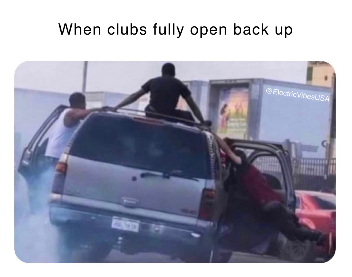 When clubs fully open back up | @valenciao | Memes