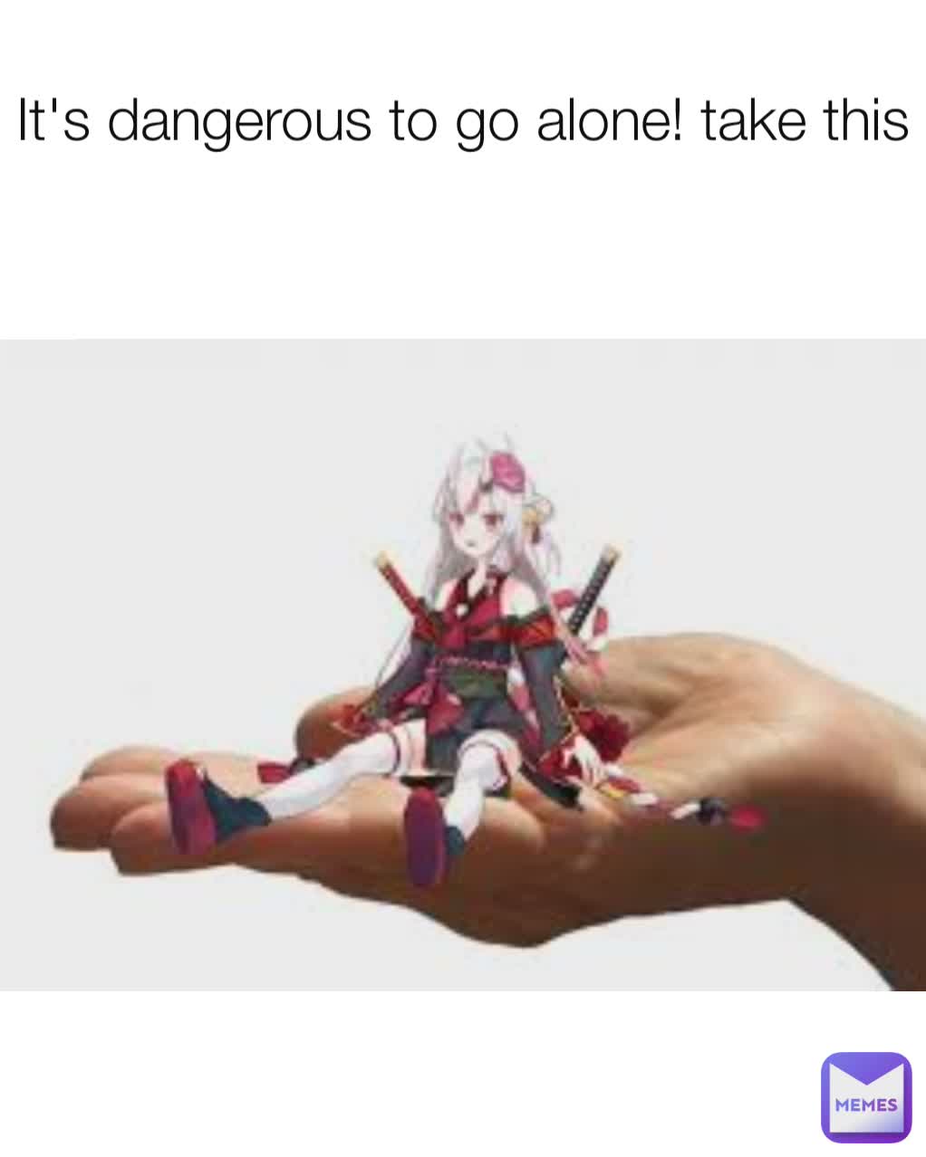 It's dangerous to go alone! take this | @AigheLuvsekks | Memes