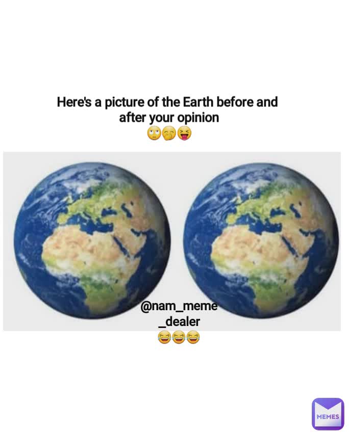 Here's a picture of the Earth before and after your opinion 🙄🤭😝 @nam ...