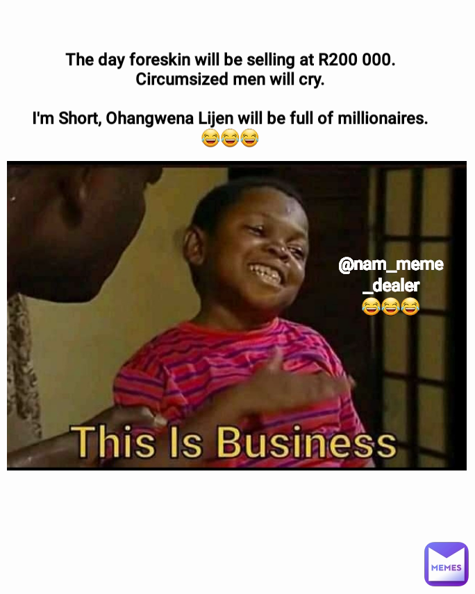 @nam_meme_dealer 😂😂😂 The day foreskin will be selling at R200 000 ...
