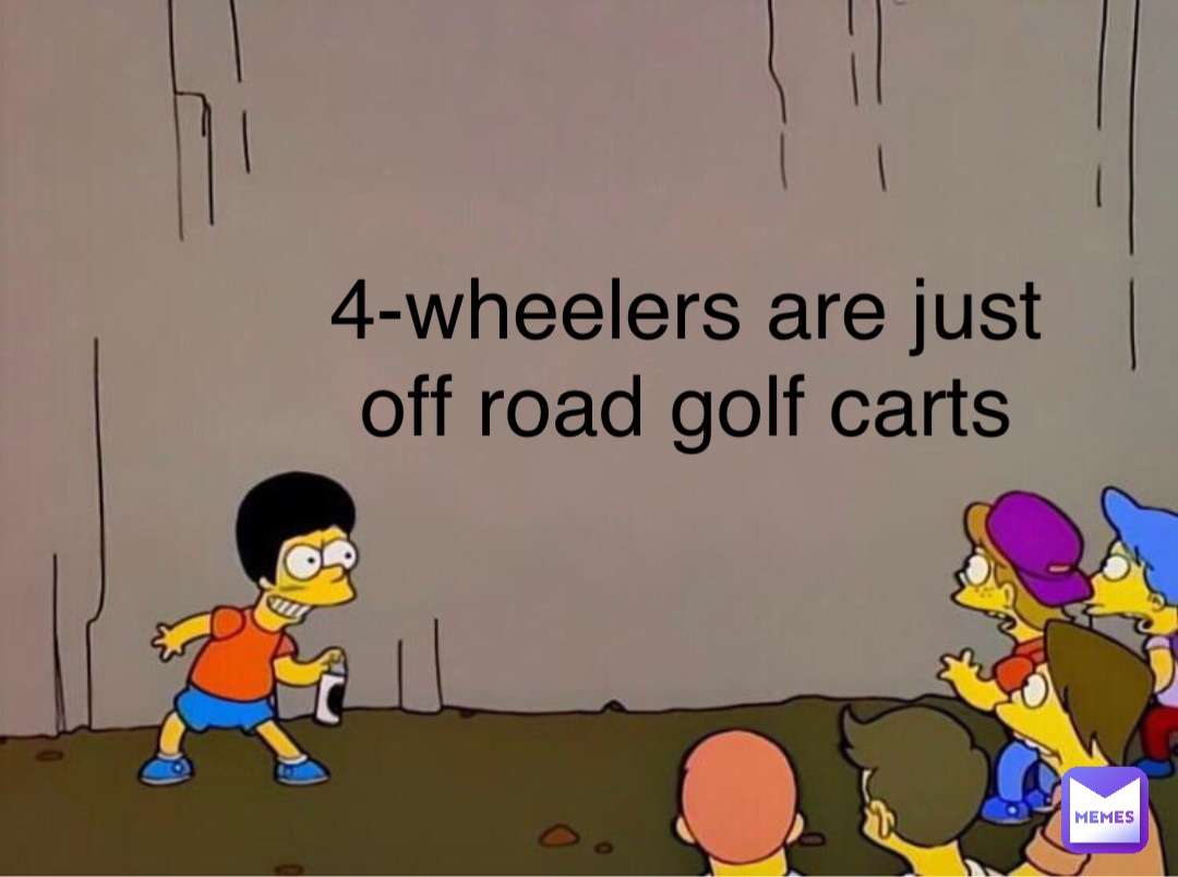 4-wheelers are just off road golf carts | @UnreaI | Memes