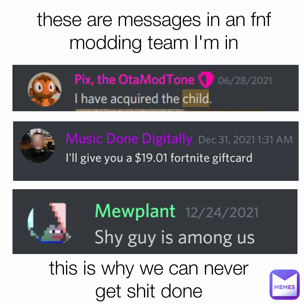 these are messages in an fnf modding team I'm in this is why we can ...