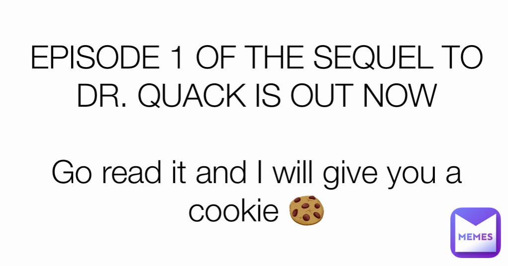 EPISODE 1 OF THE SEQUEL TO DR. QUACK IS OUT NOW Go read it and I will ...