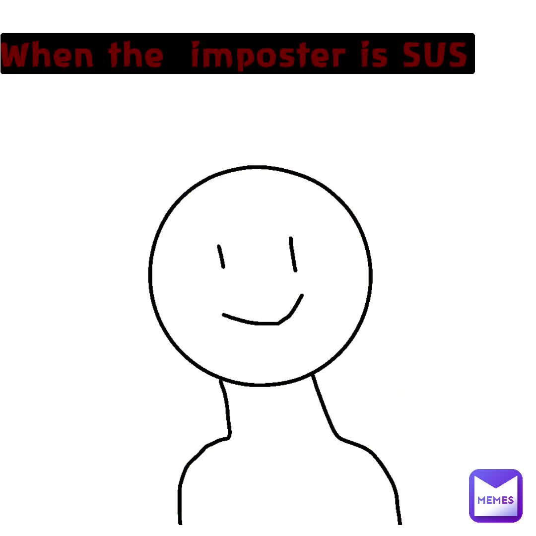 When the imposter is SUS | @bob2517 | Memes