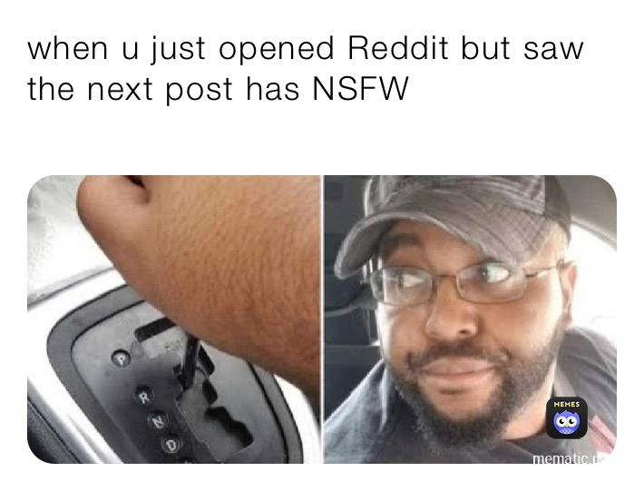 when u just opened Reddit but saw the next post has NSFW | @w97dwj56h7 ...