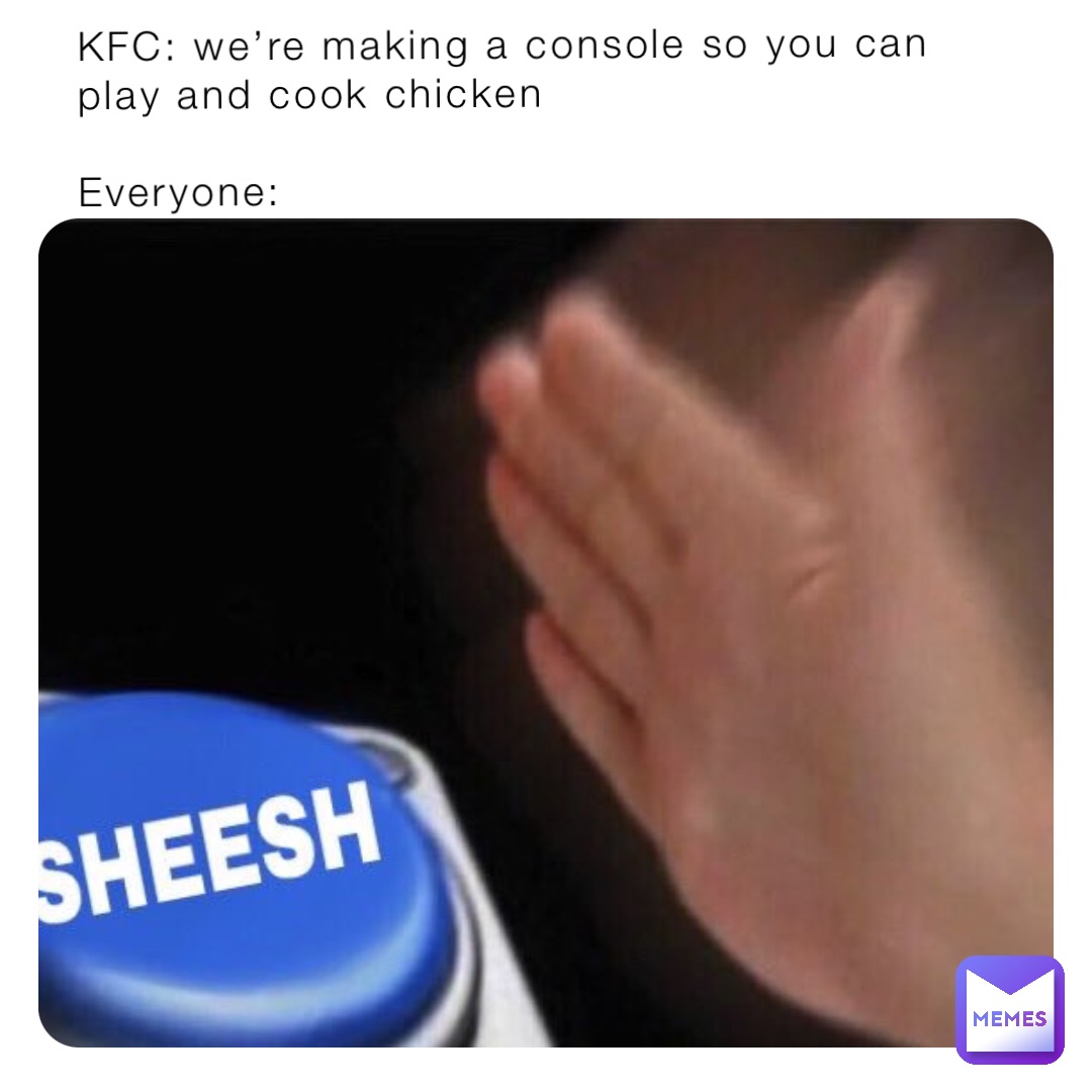 KFC: we’re making a console so you can play and cook chicken Everyone ...