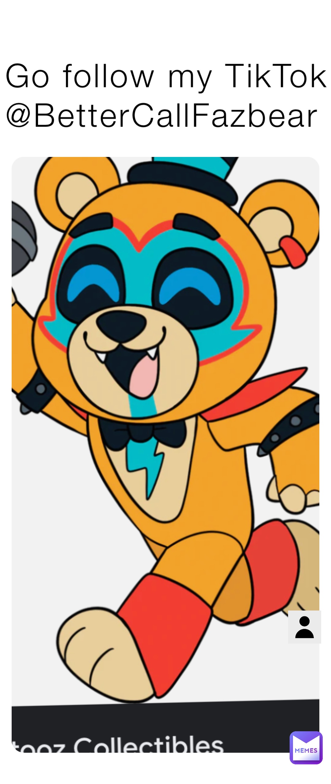 Go follow my TikTok @BetterCallFazbear | @BetterCallFaz | Memes