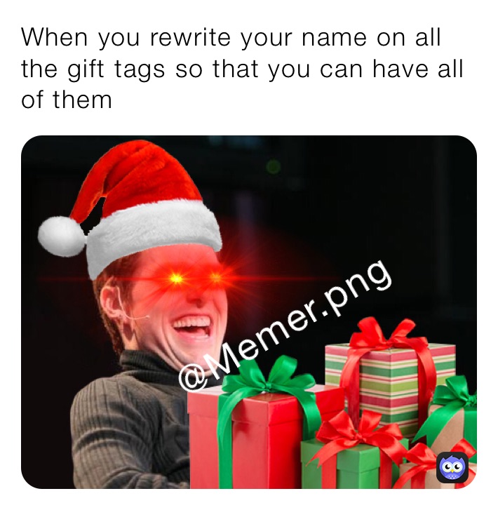 When you rewrite your name on all the gift tags so that you can have ...