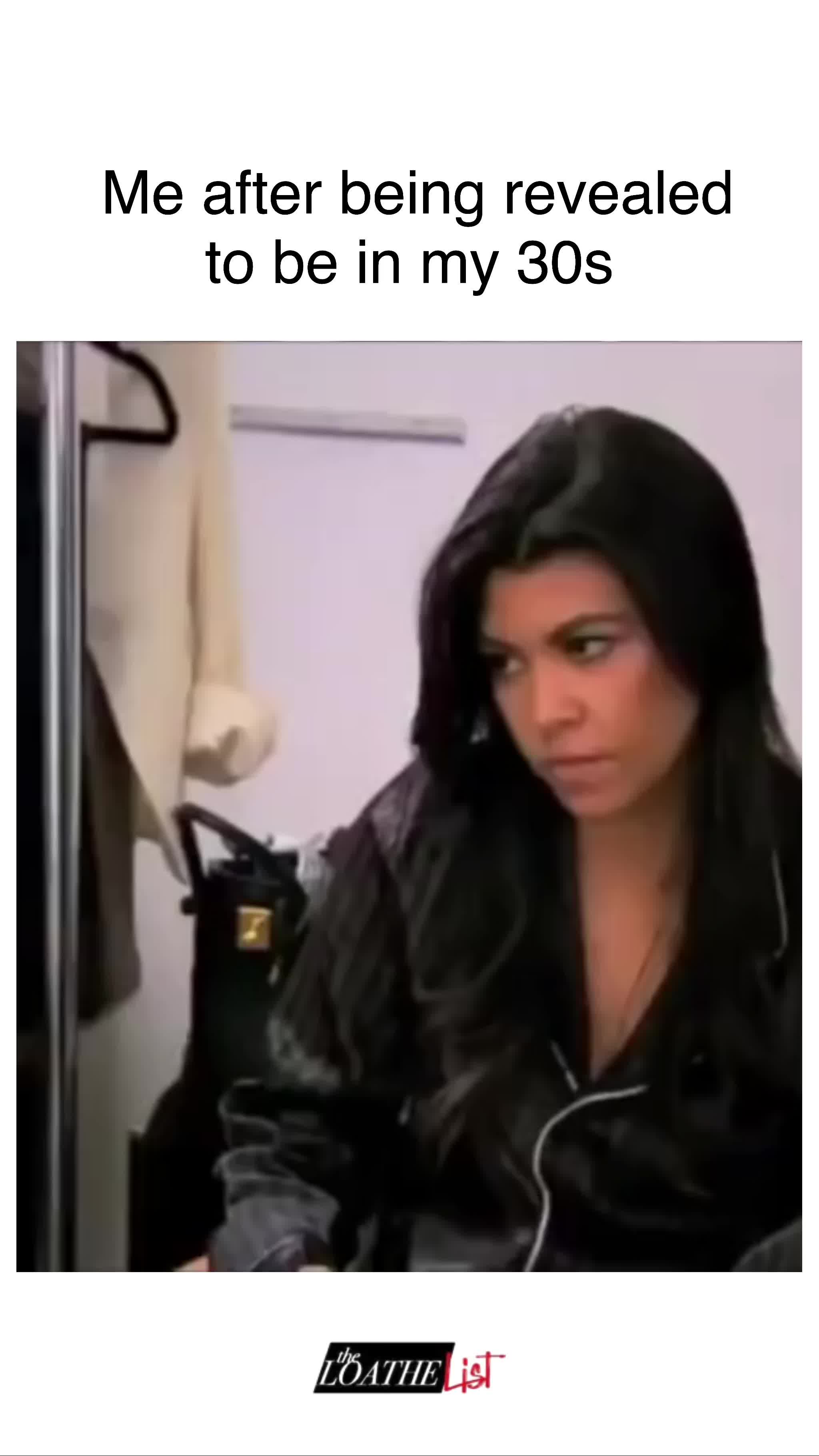 Me after being revealed to be in my 30s | @TheLoatheList | Memes