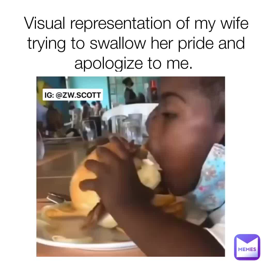 Visual representation of my wife trying to swallow her pride and ...