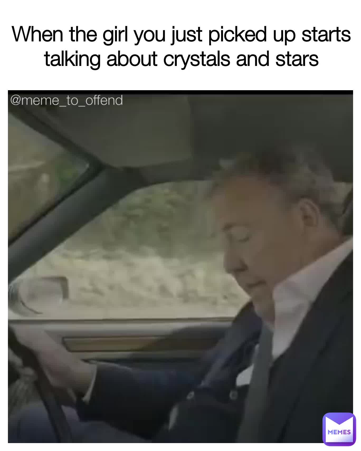 @meme_to_offend When the girl you just picked up starts talking about ...