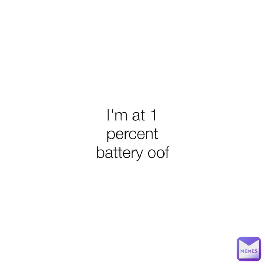 I'm at 1 percent battery oof | @UTOPIAN7 | Memes
