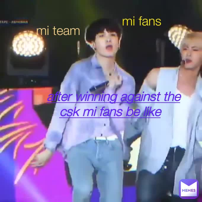 Type Text mi team mi fans after winning against the csk mi fans be like ...