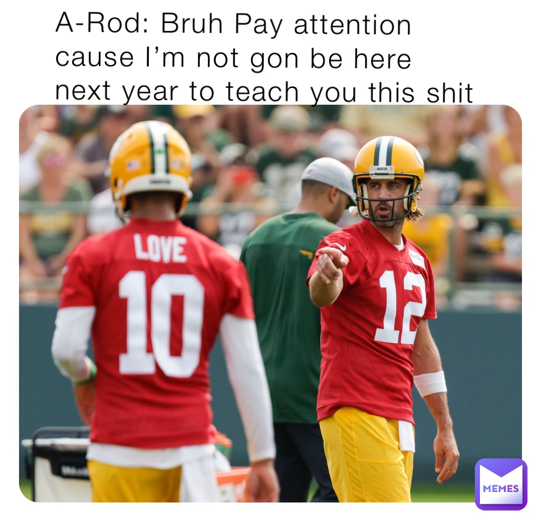 A-Rod: Bruh Pay attention cause I’m not gon be here next year to teach ...