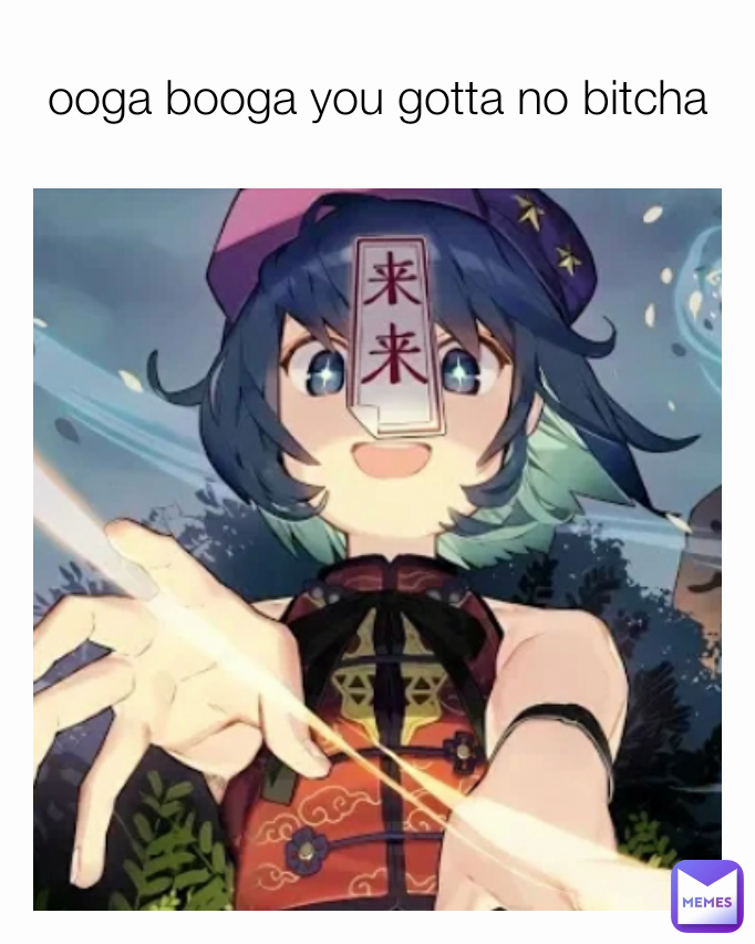 ooga booga you gotta no bitcha | @HataNoKokoro | Memes