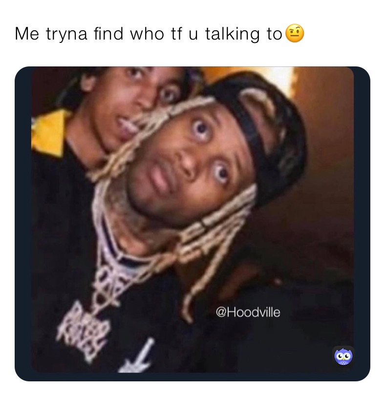 Who Are You Talking To Meme