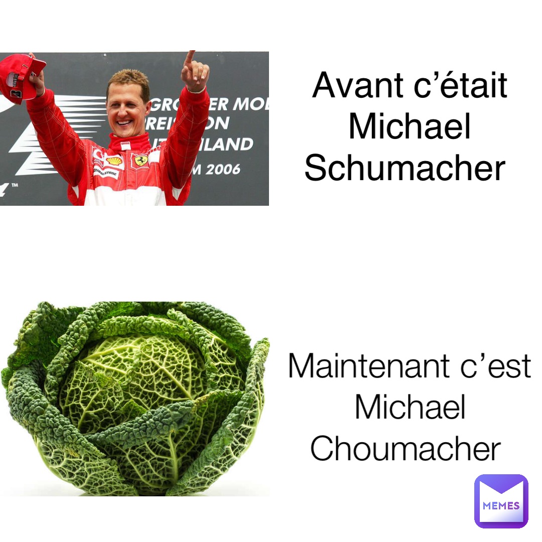 Avant c’était Michael Schumacher Maintenant c’est Michael Choumacher ...