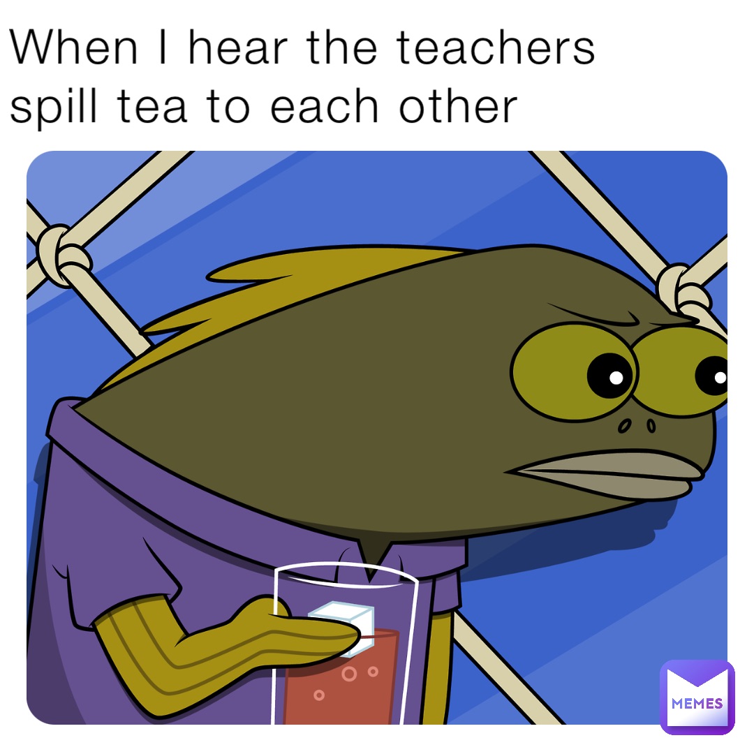 When I hear the teachers spill tea to each other | @potato_salid | Memes