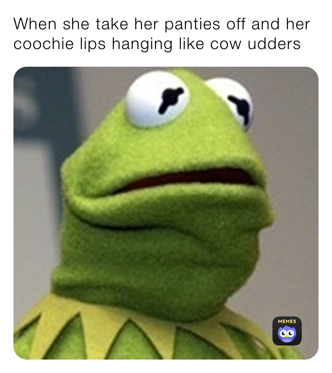 When she take her panties off and her coochie lips hanging like cow ...