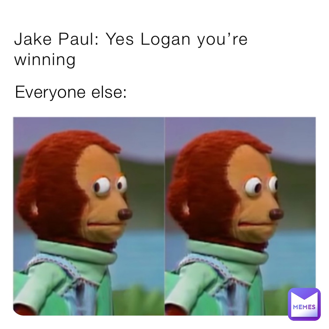 Jake Paul: Yes Logan you’re winning Everyone else: | @ldnmemestv | Memes