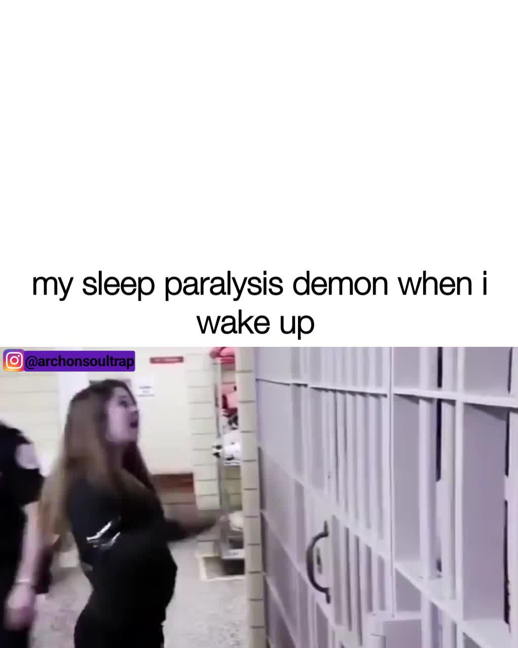 @archonsoultrap my sleep paralysis demon when i wake up ...
