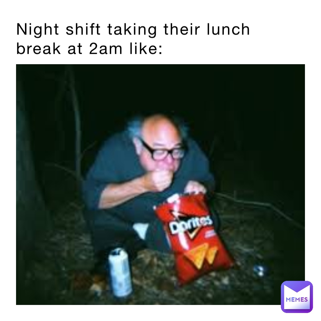 Night shift taking their lunch break at 2am like: | @dog_near_you | Memes