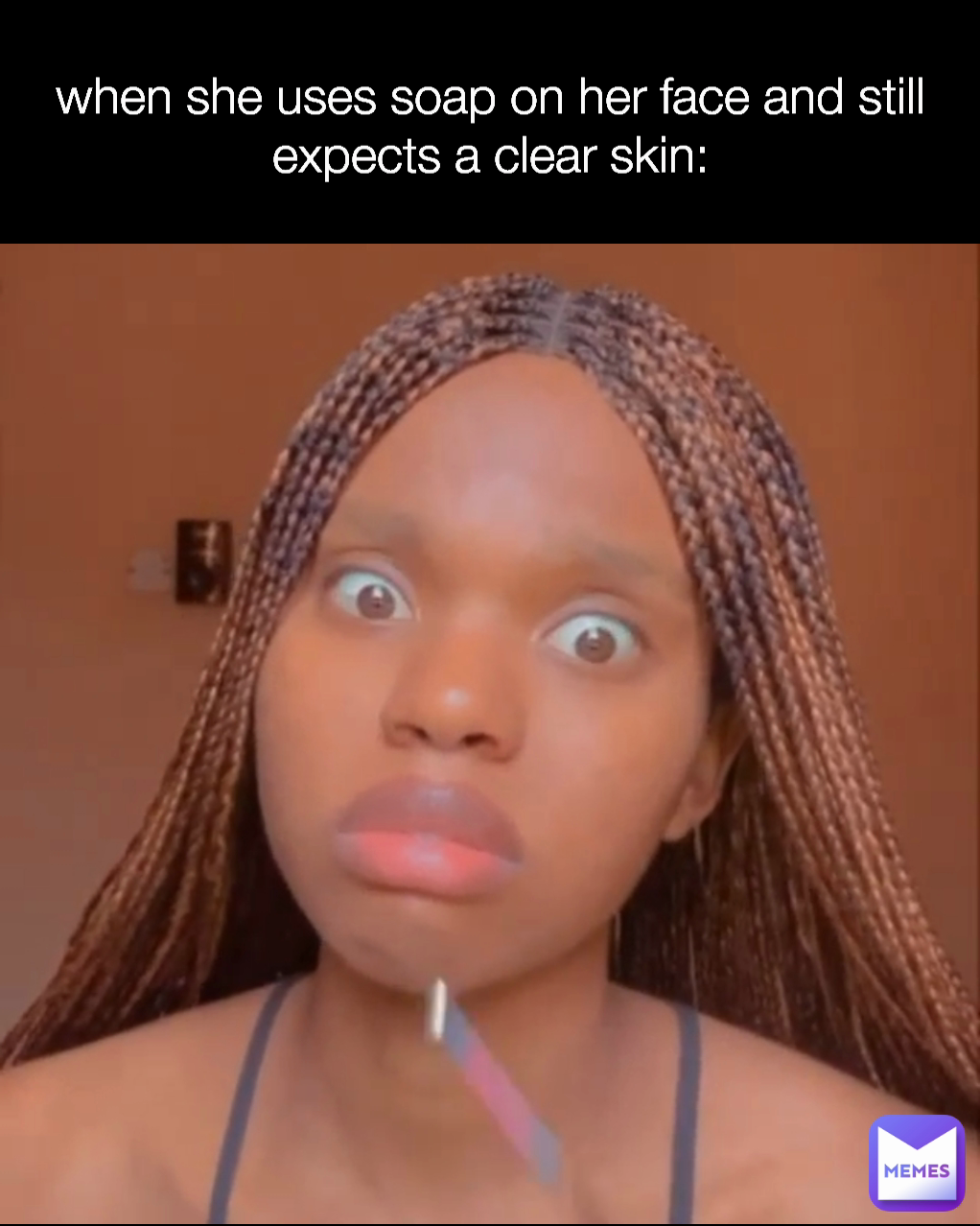 When She Uses Soap On Her Face And Still Expects A Clear Skin maryannskinhero Memes when-she-uses-soap-on-her-face-and-still-expects-a-clear-skin-maryannskinhero-memes