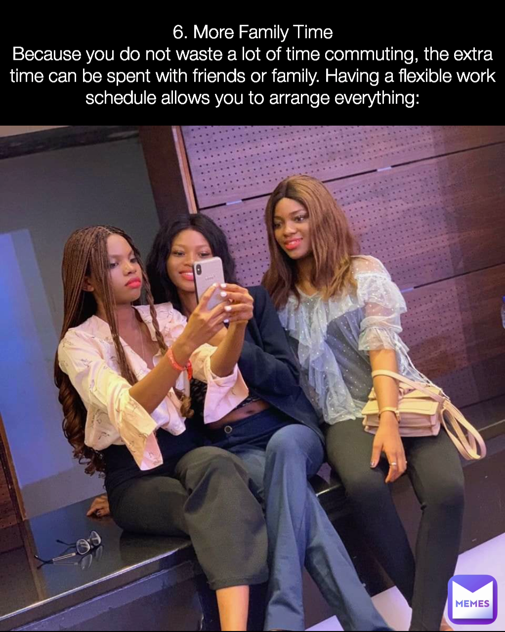 6. More Family Time Because you do not waste a lot of time commuting ...