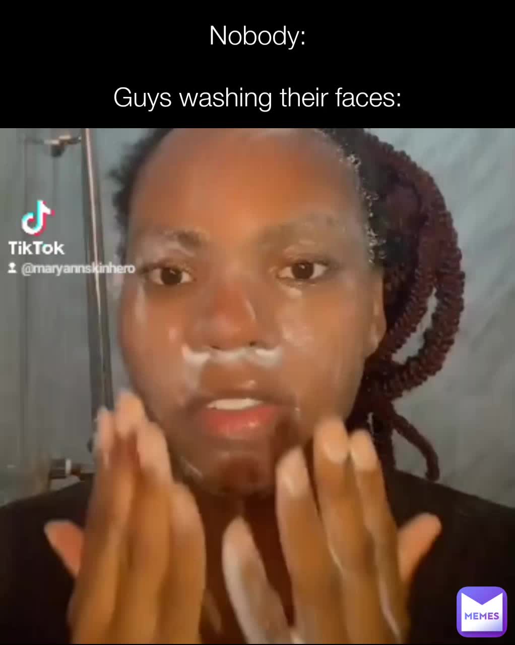 Nobody: Guys washing their faces: | @maryannskinhero | Memes