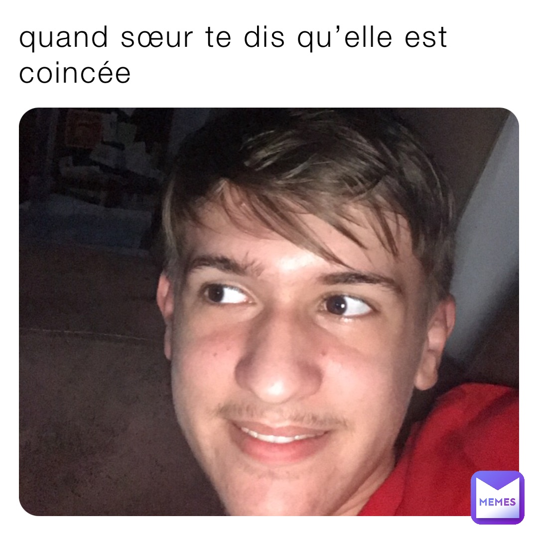 quand sœur te dis qu’elle est coincée | @clemou69 | Memes