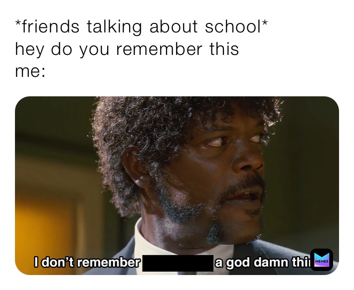 *friends talking about school* hey do you remember this me ...