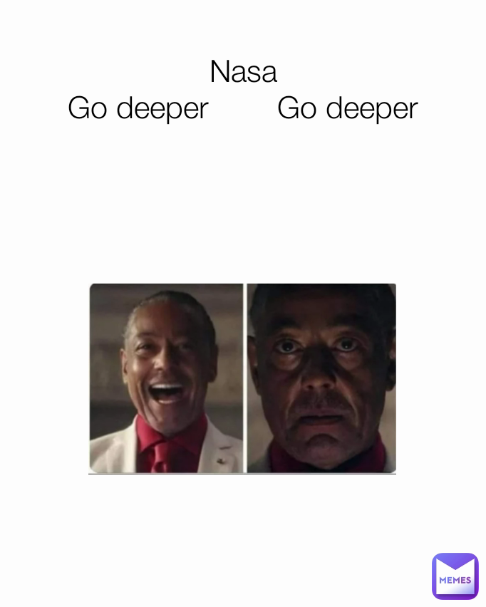 Nasa Go deeper Go deeper | @N1GHT_. | Memes