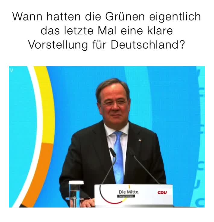 Wann hatten die Grünen eigentlich das letzte Mal eine klare Vorstellung ...
