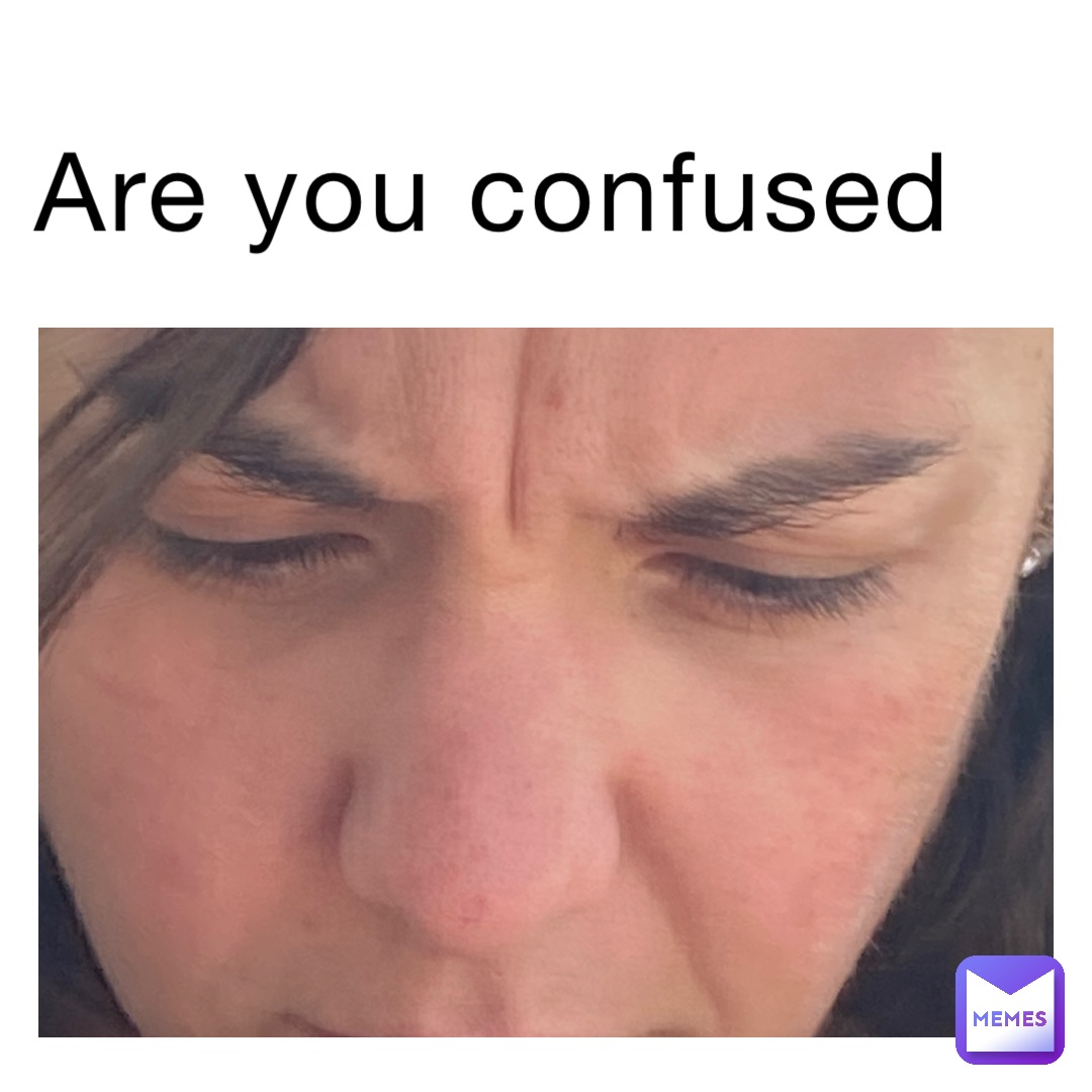 Are you confused | @kyleighhinson | Memes