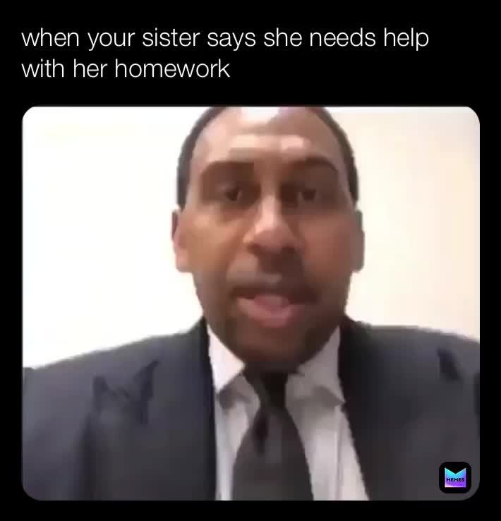 when your sister says she needs help with her homework | @sleuvy | Memes