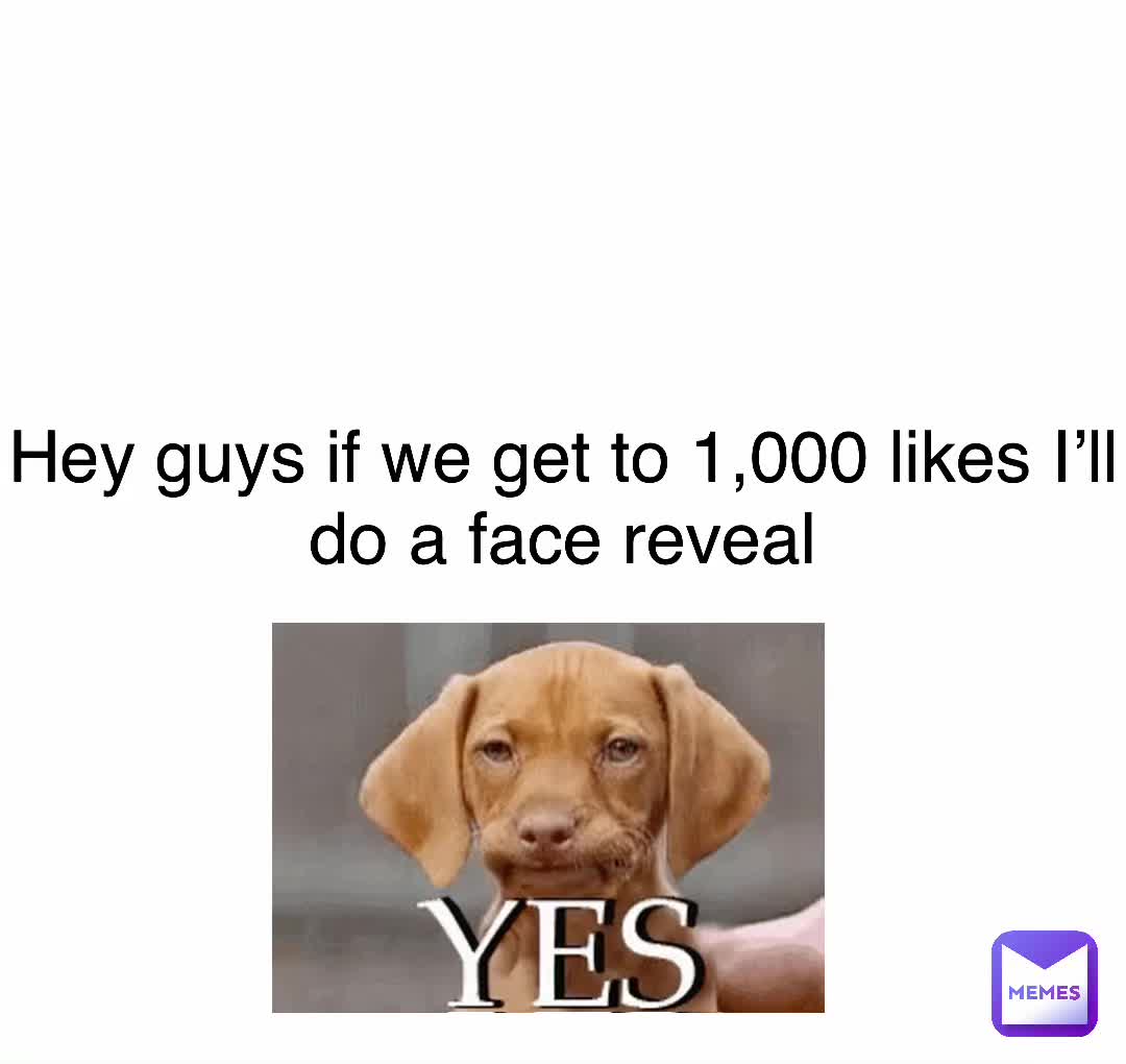Hey Guys If We Get To 1 000 Likes I ll Do A Face Reveal Maddox987 