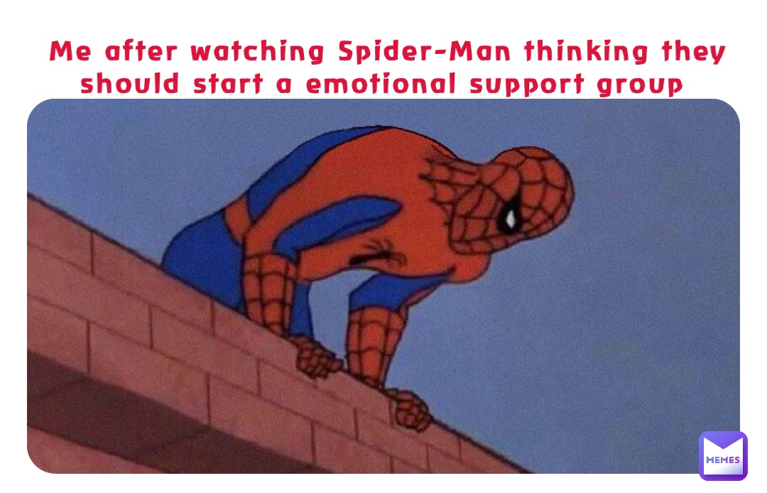Me After Watching Spider Man Thinking They Should Start A Emotional 