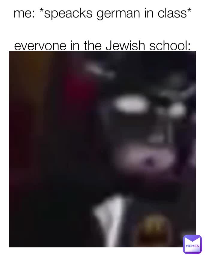 me: *speacks german in class* everyone in the Jewish school: | @sakuso ...