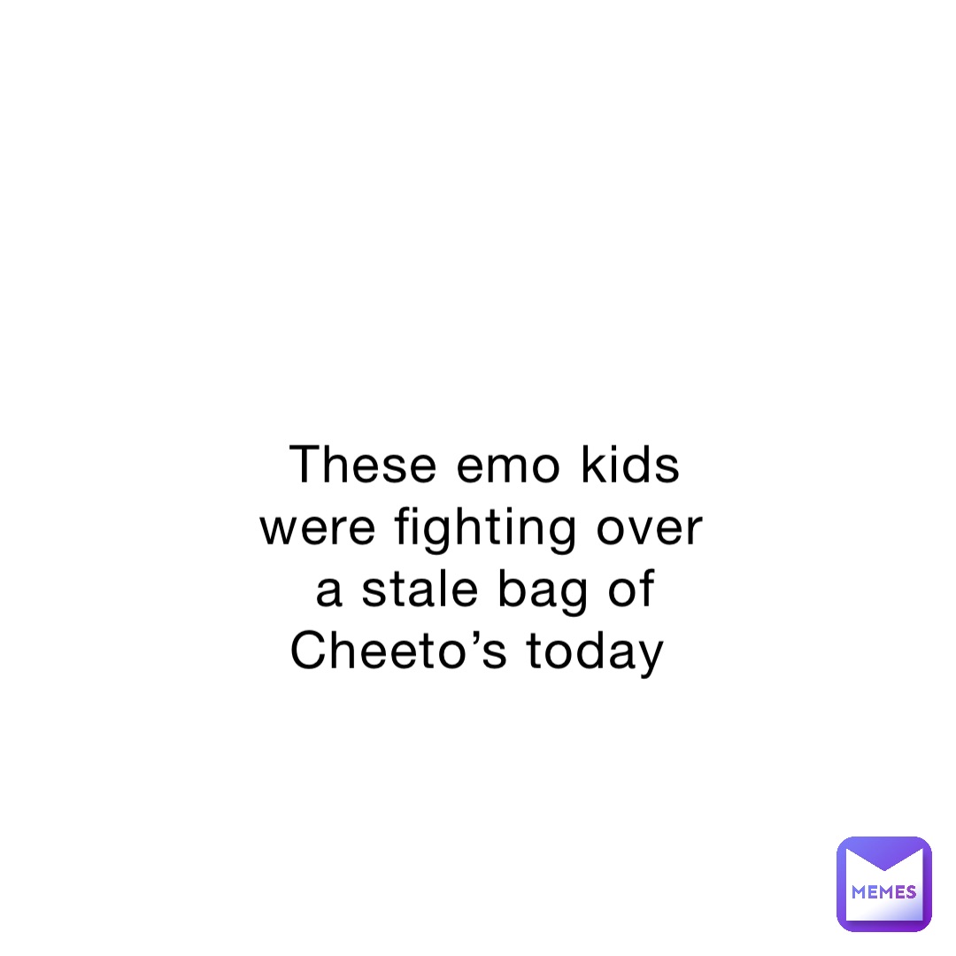 These emo kids were fighting over a stale bag of Cheeto’s today ...