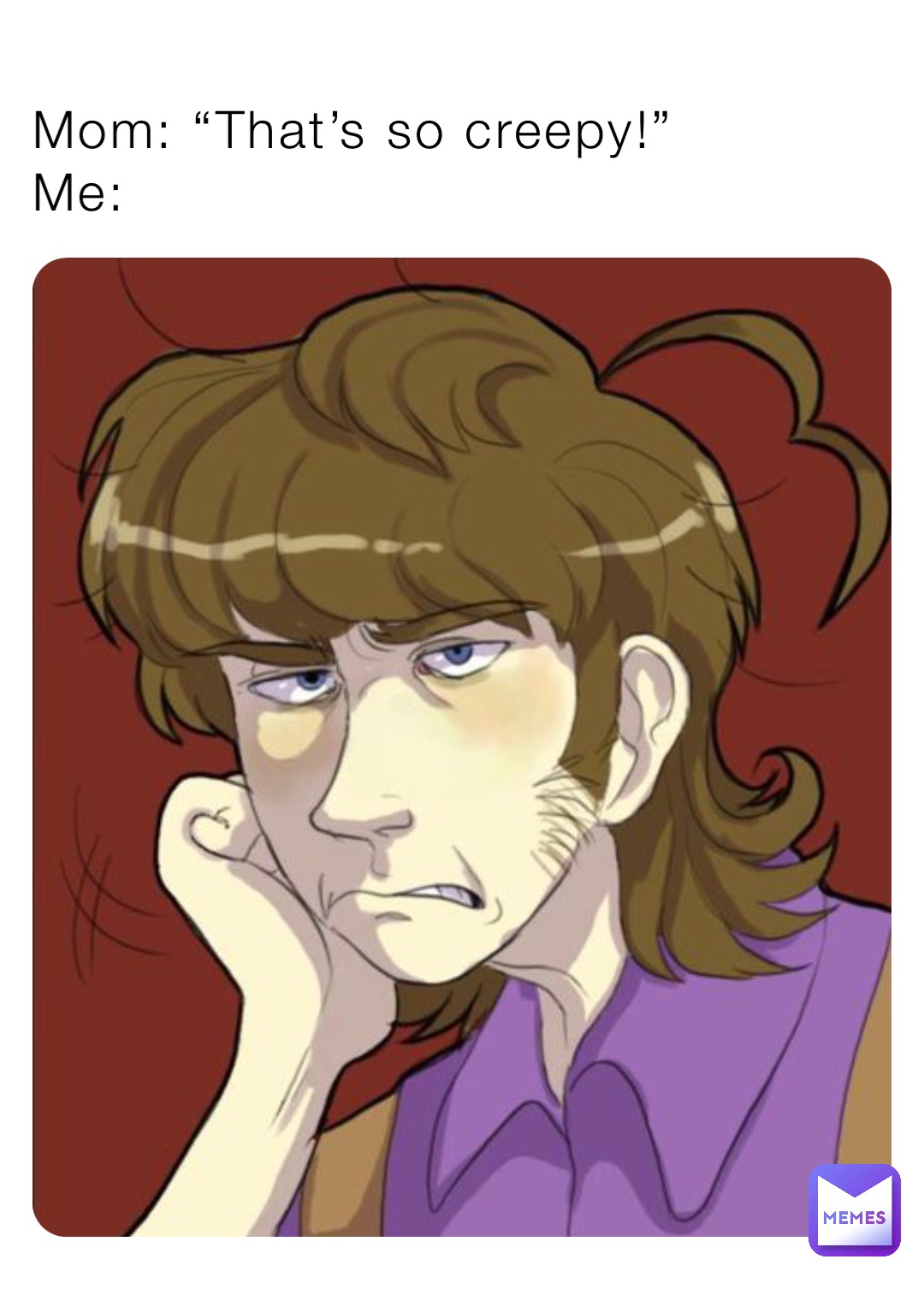 Mom: “That’s so creepy!” Me: | @Lizzzzzzy | Memes