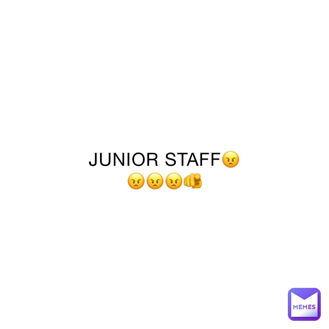 JUNIOR STAFF😠😠😠😠🫵 | @Lizzzzzzy | Memes