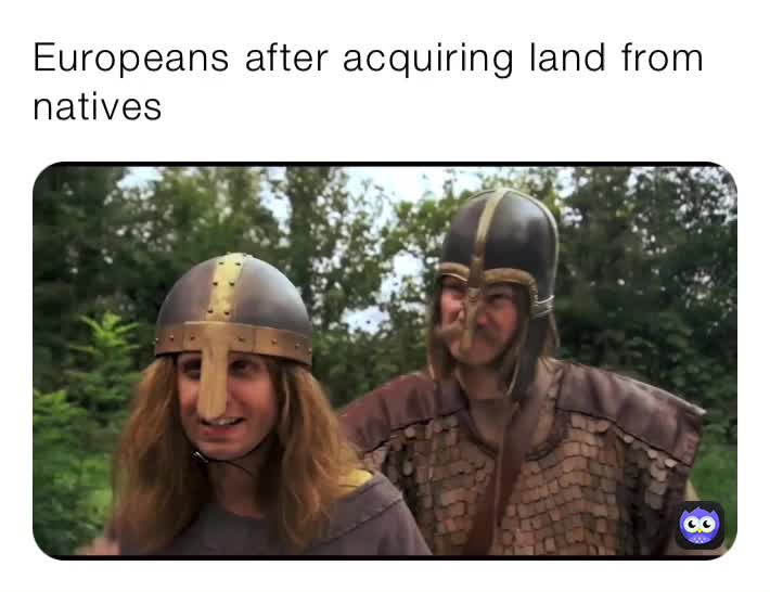 Europeans after acquiring land from natives | @the_reaper_tro | Memes